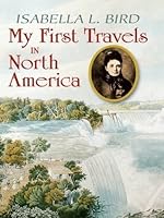 My First Travels in North America by Isabella Lucy Bird