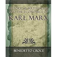 Historical Materialism and the Economics of Karl Marx by Benedetto Croce