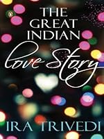 The Great Indian Love Story by Ira Trivedi