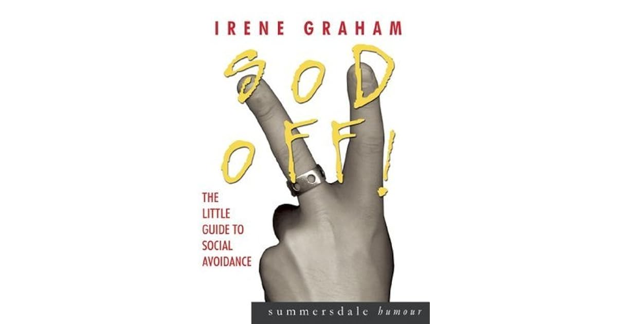Sod Off!: The Little Guide To Social Avoidance by Irene Graham