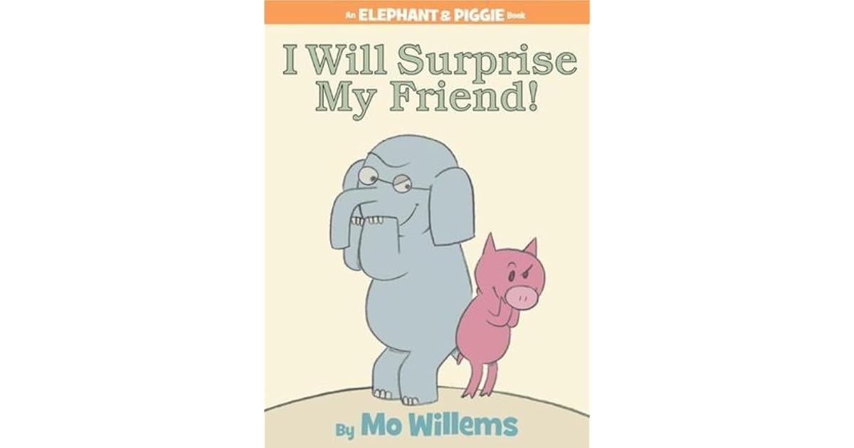 I Will Surprise My Friend! (Elephant & Piggie, #6) by Mo Willems