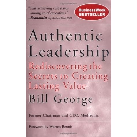 Authentic Leadership: Rediscovering the Secrets to Creating Lasting ...