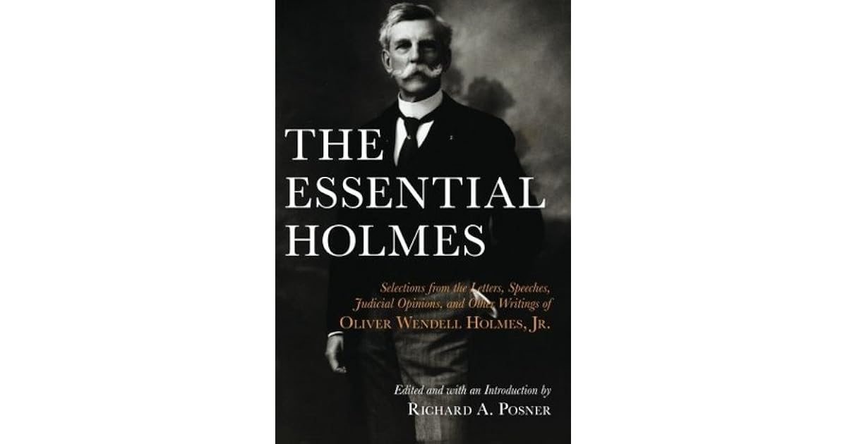 The Essential Holmes: Selections from the Letters, Speeches, Judicial ...