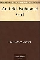 An Old-Fashioned Girl by Louisa May Alcott