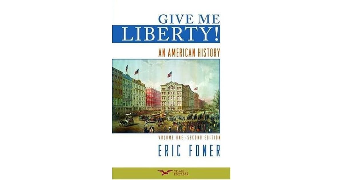 Give Me Liberty!: An American History, Volume 1 by Eric Foner