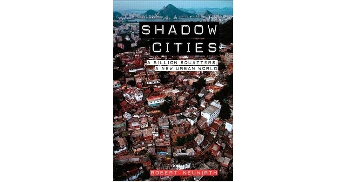 Shadow Cities: A Billion Squatters, a New Urban World by Robert Neuwirth