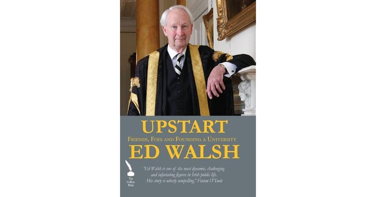 Ed Walsh - Friends, Foes and Founding a University: Upstart by Ed Walsh