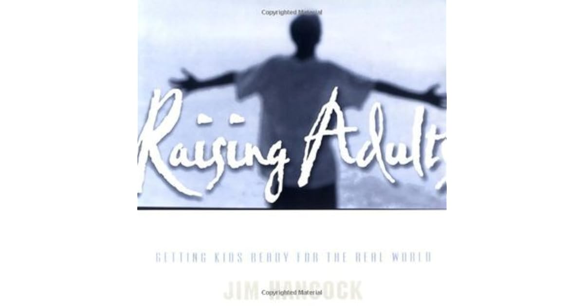 Raising Adults: Getting Kids Ready for the Real World by Jim Hancock