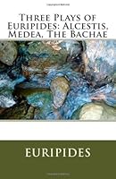 Three Plays of Euripides: Alcestis/Medea/The Bacchae by Euripides