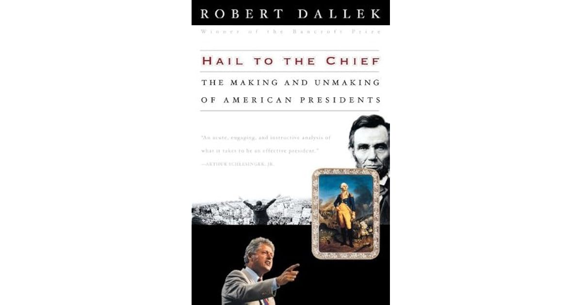Hail to the Chief: The Making and Unmaking of American Presidents by ...