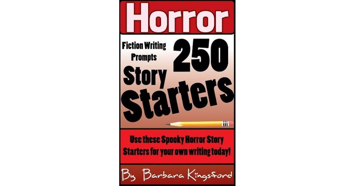 Horror Story Starters - 250 Fiction Writing Prompts by Barbara Kingsford