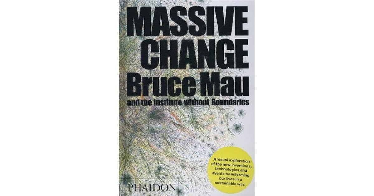 Massive Change: A Manifesto for the Future of Global Design by Bruce Mau