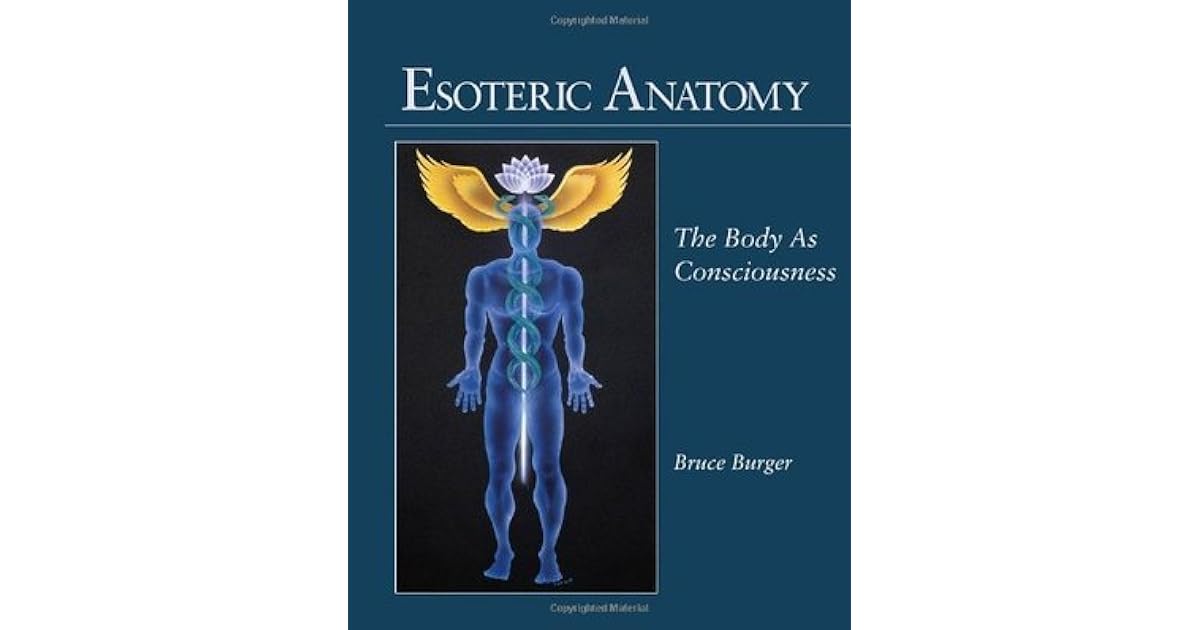 Esoteric Anatomy: The Body as Consciousness by Bruce Burger