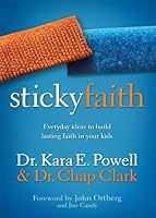 Sticky Faith: Everyday Ideas to Build Lasting Faith in Your Kids by ...
