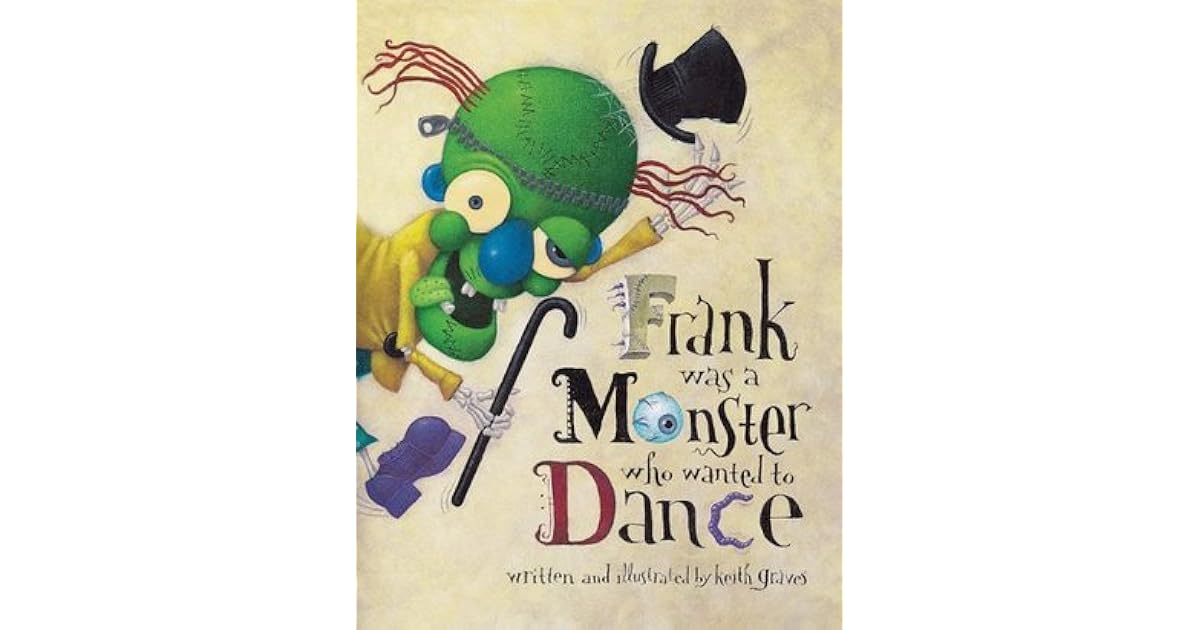 Frank Was a Monster Who Wanted to Dance by Keith Graves