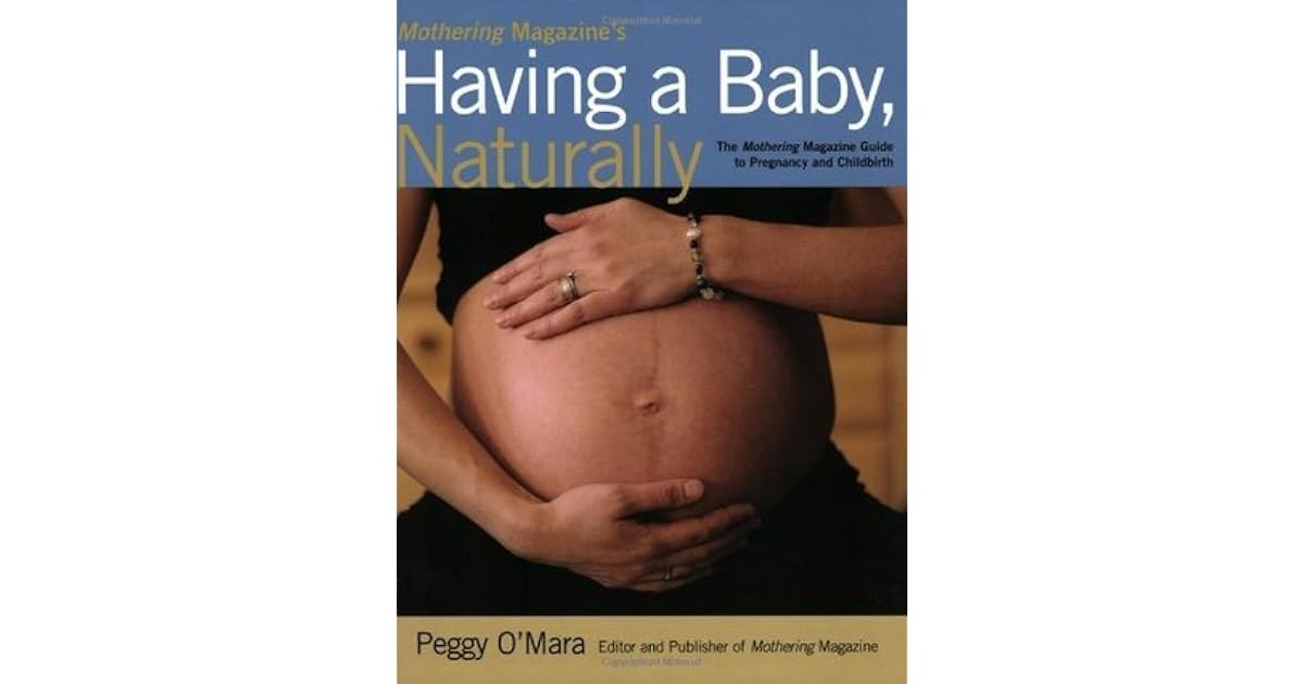 Mothering Magazine's Having a Baby, Naturally: The Mothering Magazine ...