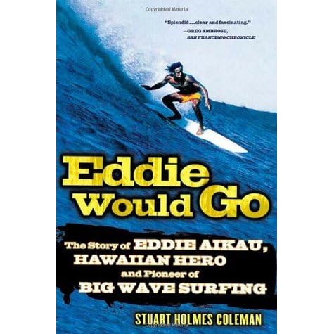 Eddie Would Go: The Story of Eddie Aikau, Hawaiian Hero and Pioneer of ...