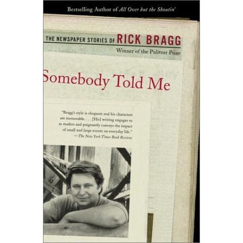 Somebody Told Me: The Newspaper Stories of Rick Bragg by Rick Bragg ...