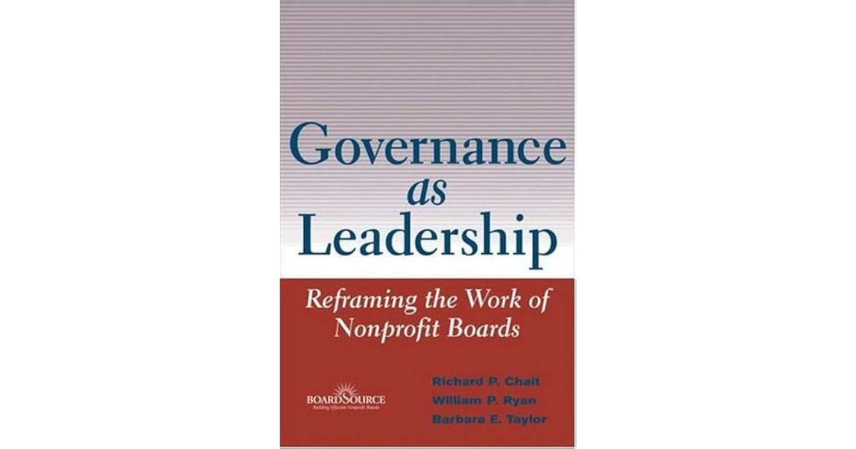 Governance as Leadership: Reframing the Work of Nonprofit Boards by ...