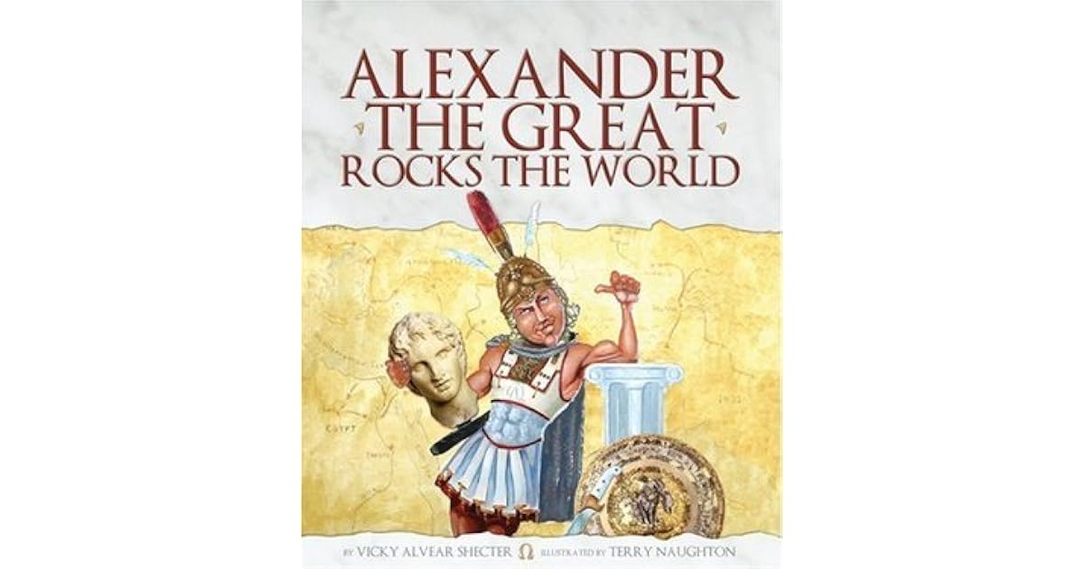 Alexander the Great Rocks the World by Vicky Alvear Shecter