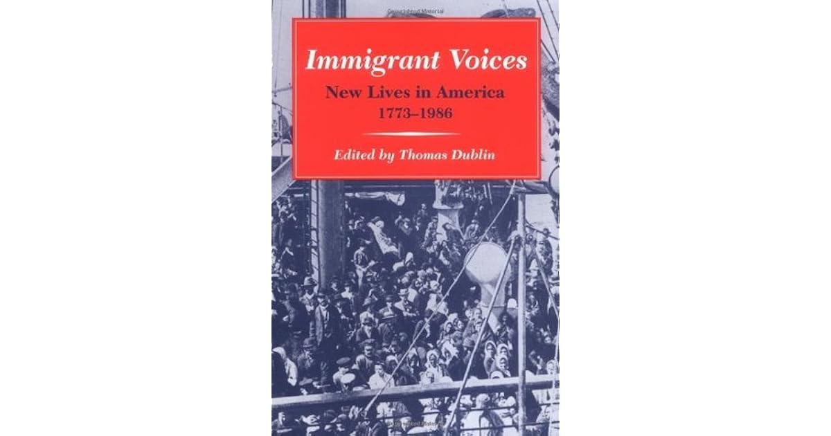 Immigrant Voices: New Lives in America, 1773-1986 by Thomas Dublin