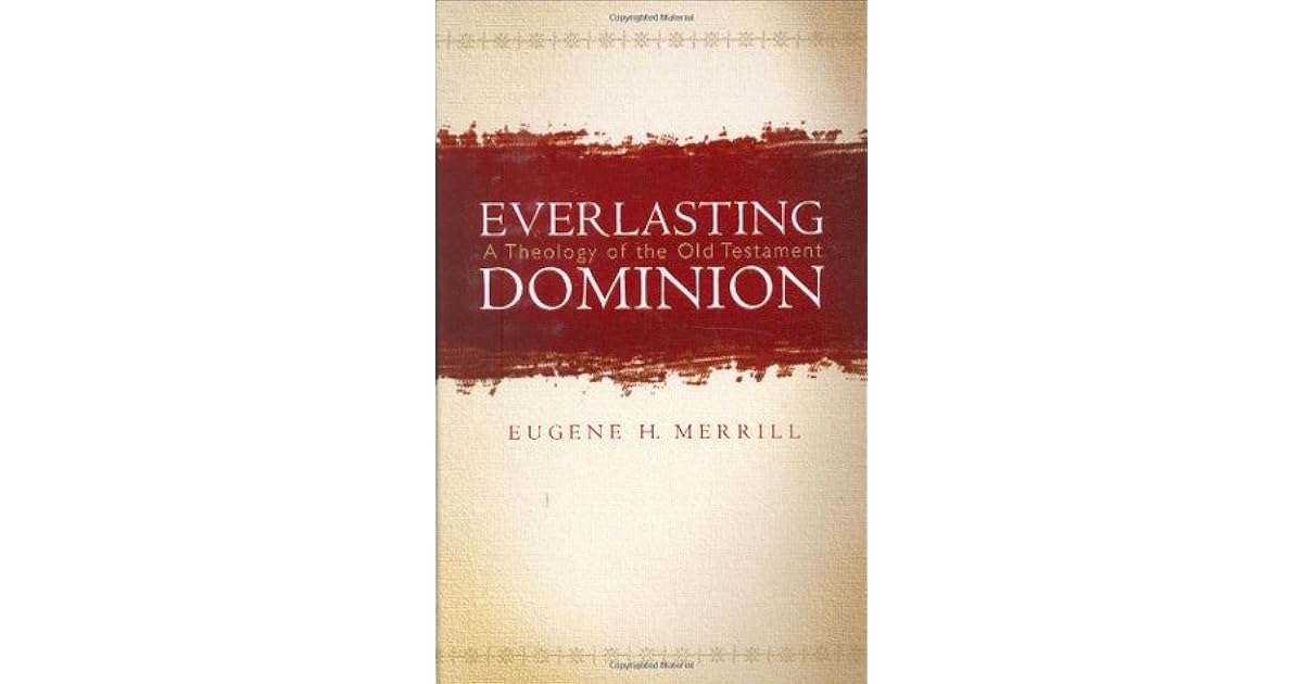 Everlasting Dominion: A Theology of the Old Testament by Eugene H. Merrill