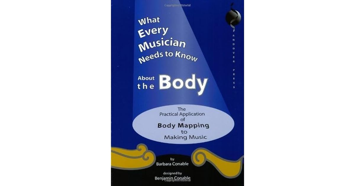 What Every Musician Needs to Know About the Body:The Application of ...