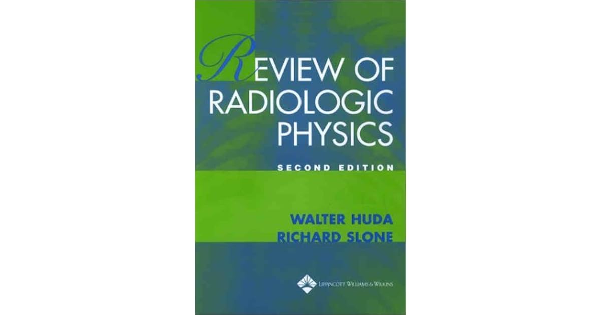 Review of Radiologic Physics by Walter Huda