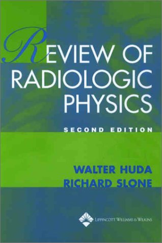 Review of Radiologic Physics by Walter Huda