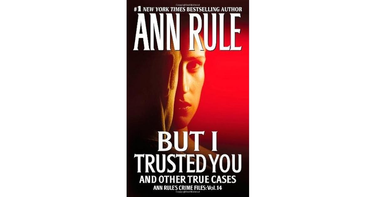 But I Trusted You and Other True Cases by Ann Rule