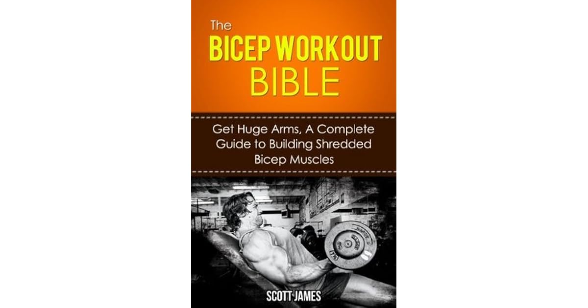The Bicep Workout Bible: Get Huge Arms, A Complete Guide to Building ...