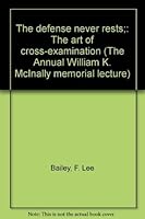 The Defense Never Rests by F. Lee Bailey