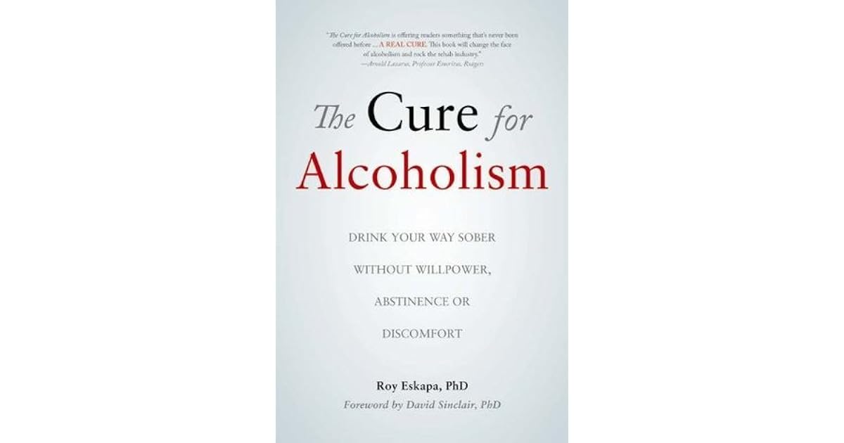 The Cure for Alcoholism: Drink Your Way Sober Without Willpower ...