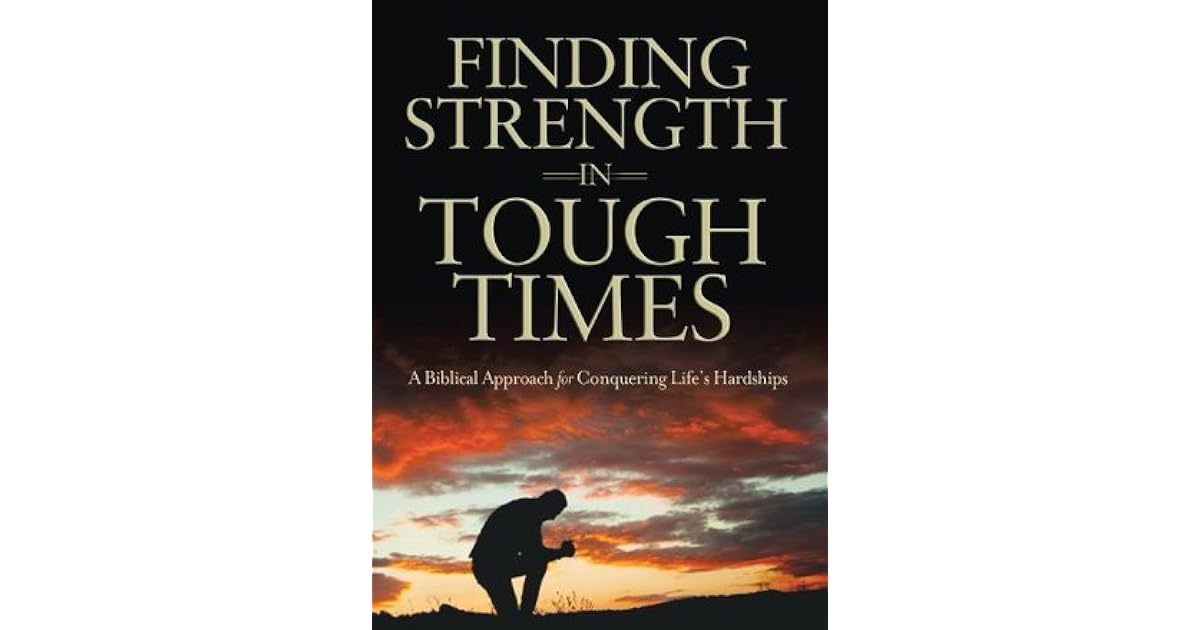 Finding Strength in Tough Times: A Biblical Approach for Conquering ...