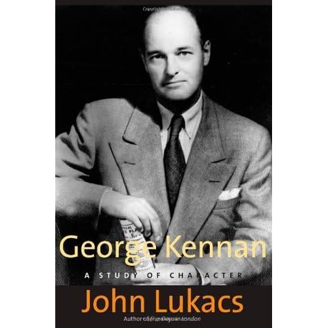 George Kennan: A Study of Character by John Lukacs — Reviews ...