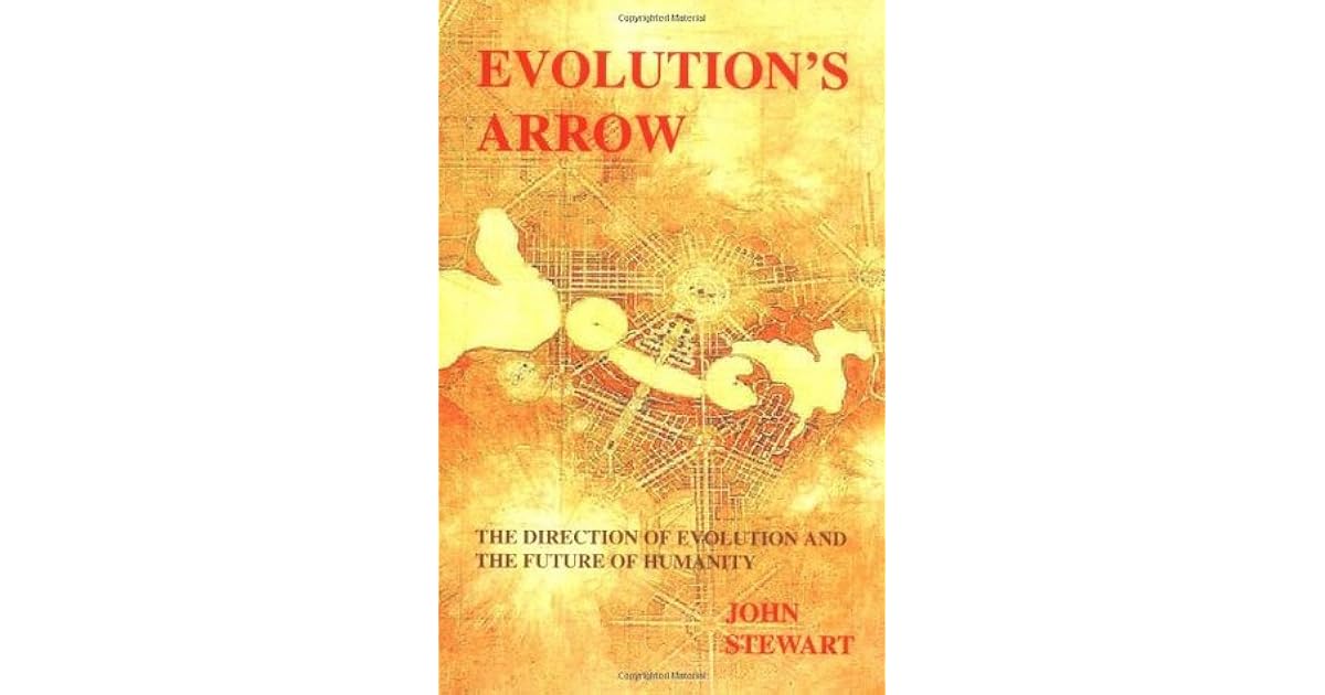 Evolution's Arrow: the direction of evolution and the future of humanity by John Stewart
