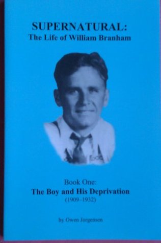 Supernatural: The life of William Branham: Volumes 1-5 by Owen A. Jorgensen