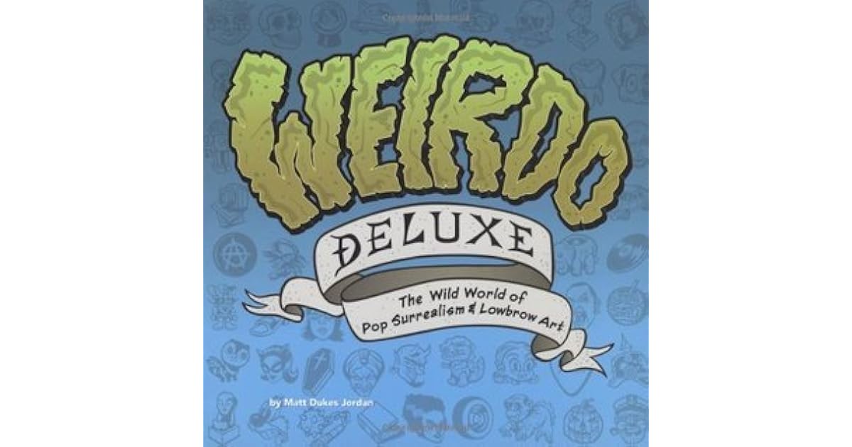Weirdo Deluxe: The Wild World of Pop Surrealism & Lowbrow Art by Matt ...