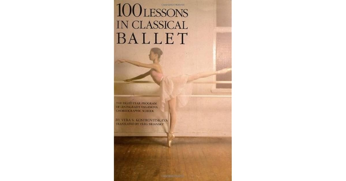 100 Lessons in Classical Ballet: The Eight-Year Program of Leningrad's ...