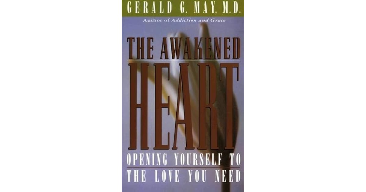 The Awakened Heart: Opening Yourself to the Love You Need by Gerald G. May