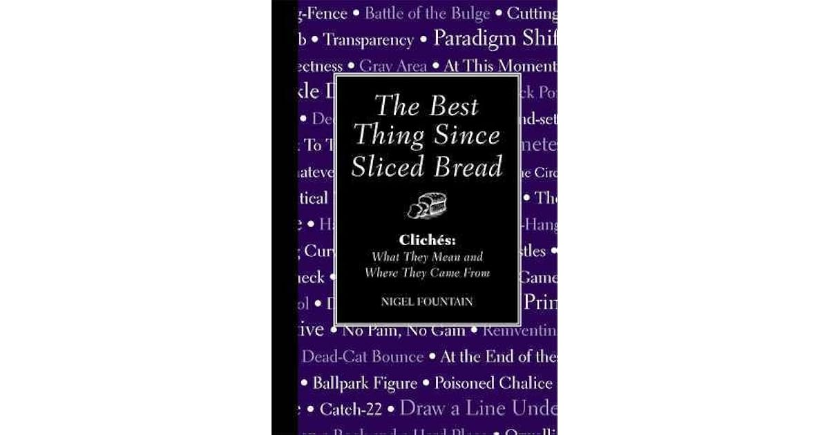 The Best Thing Since Sliced Bread: Cliches: What they Mean and Where ...