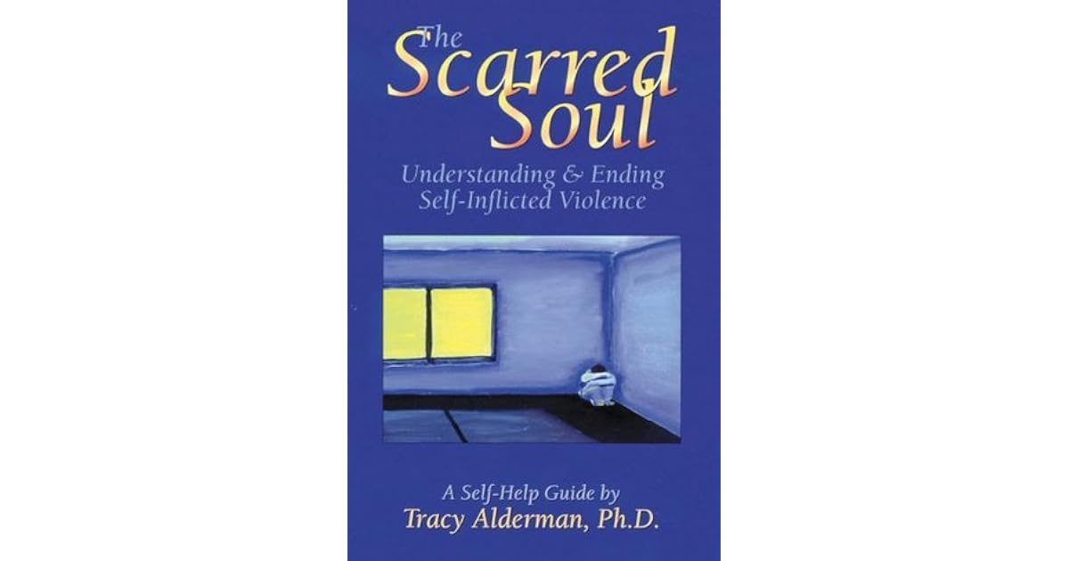 The Scarred Soul: Understanding and Ending Self-Inflicted Violence by ...