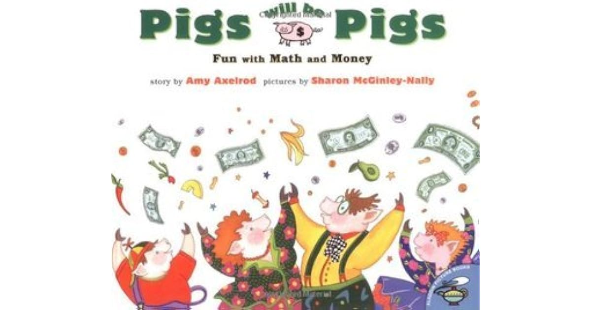 Pigs Will Be Pigs: Fun with Math and Money by Amy Axelrod