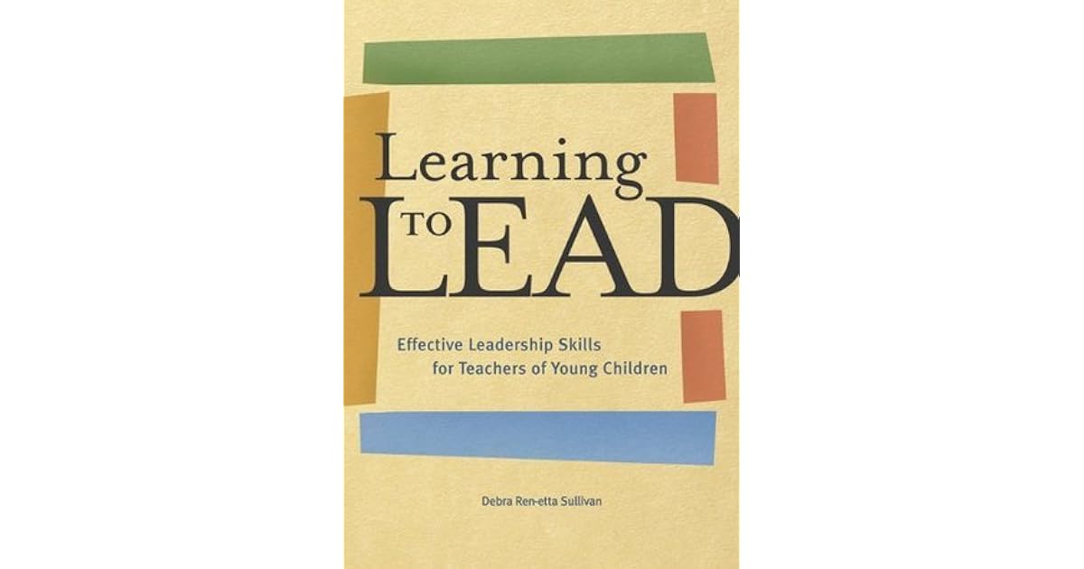 Learning to Lead: Effective Leadership Skills for Teachers of Young Children by Debra Ren-Etta ...
