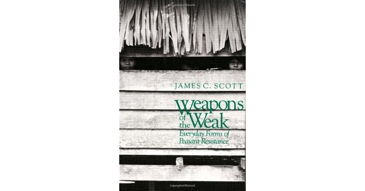 Weapons of the Weak: Everyday Forms of Peasant Resistance by James C. Scott