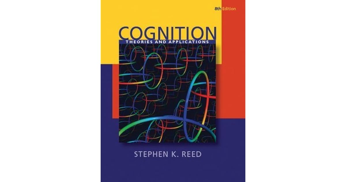 Cognition: Theories and Applications by Stephen K. Reed