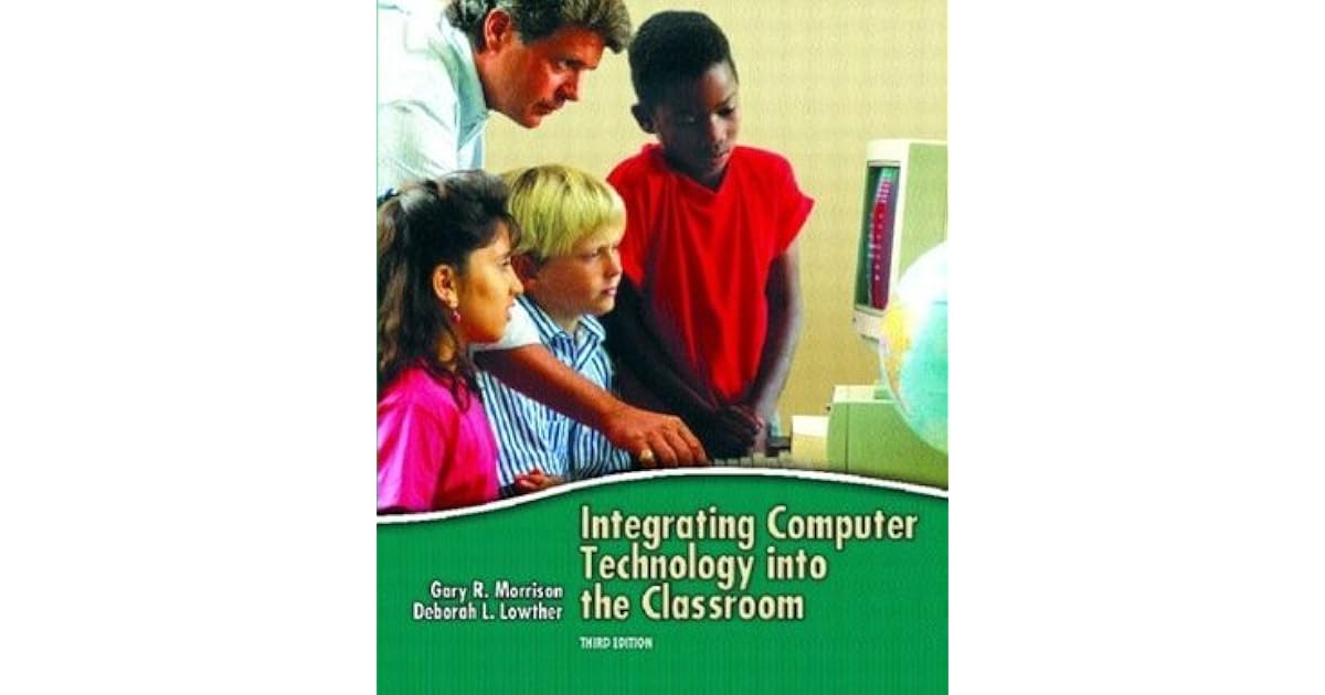 Integrating Computer Technology Into the Classroom by Gary R. Morrison