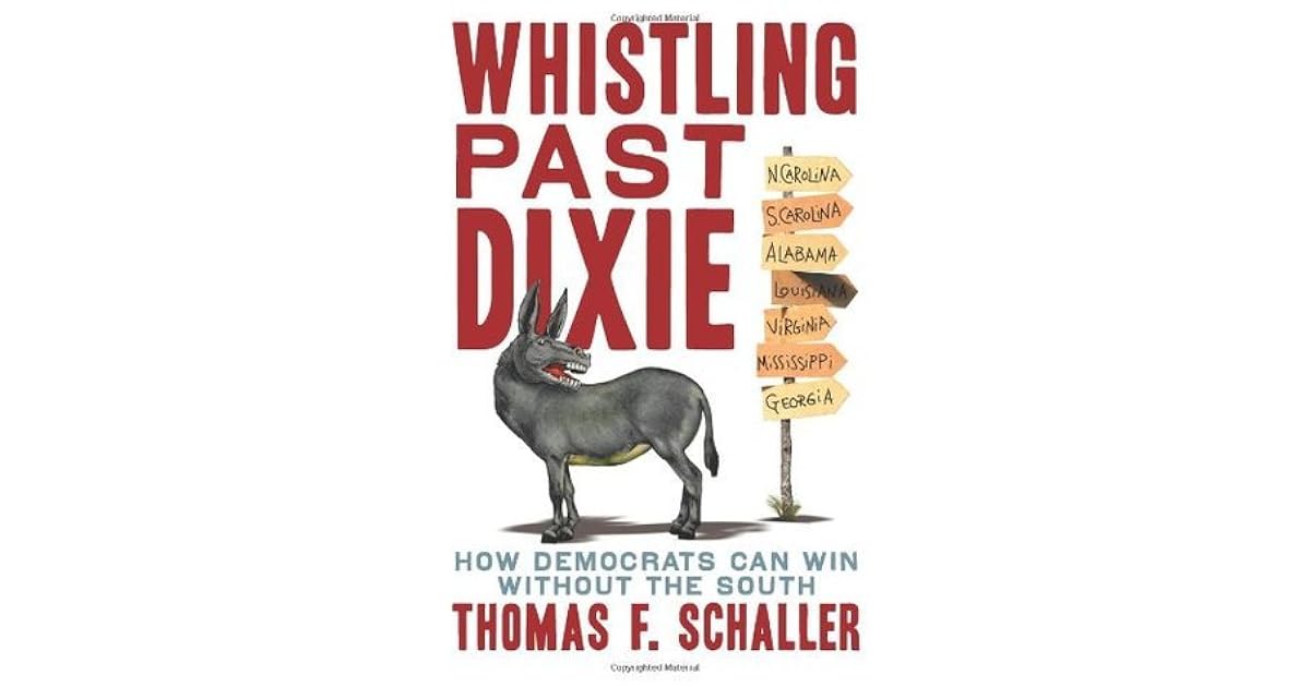 Whistling Past Dixie: How Democrats Can Win Without the South by Thomas ...