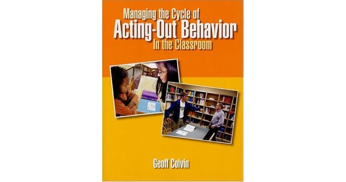 Managing the Cycle of Acting-Out Behavior in the Classroom by Geoff Colvin