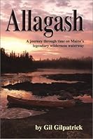 Allagash: A Journey Through Time on Maine's Legendary Wilderness ...